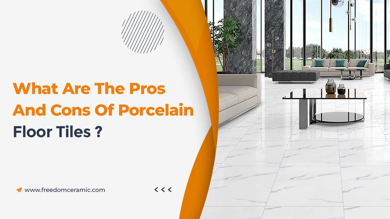 What Are The Pros and Cons of Porcelain Floor Tiles? - Freedom Ceramic